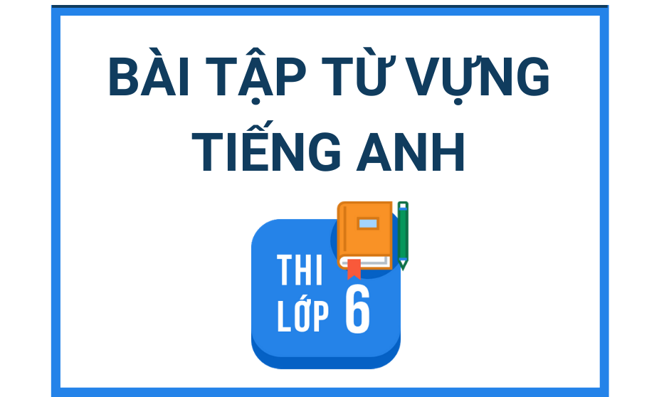 Tổng hợp các bài ôn tập Từ vựng Tiếng Anh cho kỳ thi tuyển sinh vào lớp 6 - TAK12 - (Tự) Học ...